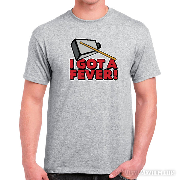 Our I got a fever! More Cowbell T-Shirt Apparel Clothing - Vinyl Mayhem